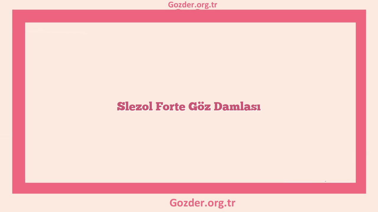 Slezol Forte Göz Damlası - Gozder.org.tr